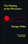 The Meaning of the Microcosm by George Gilder | Goodreads