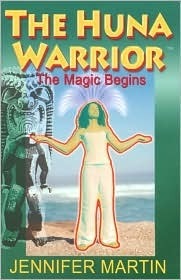 The Huna Warrior: The Magic Begins by Jennifer Martin | Goodreads
