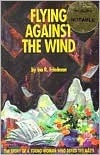 Flying Against the Wind: The Story of a Young Woman Who Defied the ...