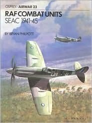 RAF Combat Units: SEAC 1941-1945 (Osprey Airwar 23) by Bryan Philpott ...