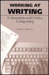 Working at Writing: Columnists and Critics Composing by Robert L. Root ...