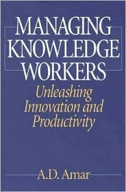 Managing Knowledge Workers: Unleashing Innovation and Productivity by A ...