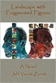 Landscape with Fragmented Figures: A Novel by Jeff Vande Zande | Goodreads