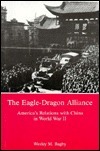 The Eagle-Dragon Alliance: America's Relations With China in World War ...