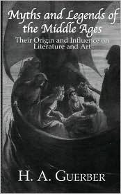 Myths & Legends of the Middle Ages by Hélène A. Guerber | Goodreads