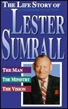 The Life Story of Lester Sumrall the Man the Ministry the Vision by ...