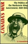 Canada's War: The Politics of the Mackenzie King Government, 1939-1945 ...