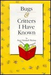 Bugs & Critters I Have Known by Ann Heiskell Rickey | Goodreads