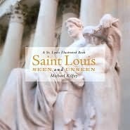 St. Louis Seen & Unseen by Michael Kilfoy | Goodreads
