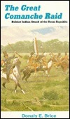 The Great Comanche Raid: Boldest Indian Attack of the Texas Republic by ...