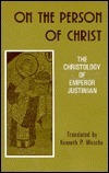 On the Person of Christ: The Christology of Emperor Justinian by ...