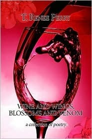 Wine and Wings, Blossoms and Venom: A Collection of Poetry by T. Renee ...