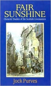 Fair Sunshine: Character Studies of the Scottish Covenanters by Jock ...