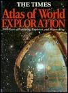 The Times Atlas of World Exploration: 3000 Years of Exploring ...