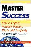Master Success: Create a Life of Purpose, Passion, Peace and Prosperity ...