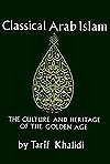 Classical Arab Islam: The Culture and Heritage of the Golden Age by ...