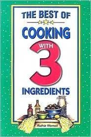 The Best of Cooking With 3 Ingredients by Ruthie Wornall | Goodreads