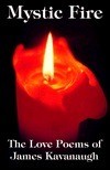Mystic Fire: The Love Poems of James Kavanaugh by James Kavanaugh ...