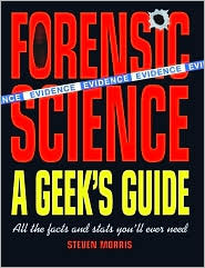 Forensic Science: A Geek's Guide: All the Facts and Stats You'll Ever ...