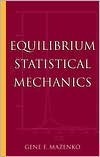Equilibrium Statistical Mechanics by Gene F. Mazenko | Goodreads