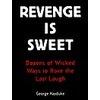 Revenge Is Sweet: Dozens of Wicked Ways to Have the Last Laugh by ...