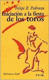 Iniciación a la fiesta de los toros by Felipe B. Pedraza Jiménez ...