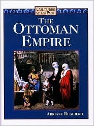 The Ottoman Empire (Cultures of the Past) by Adriane Ruggiero | Goodreads