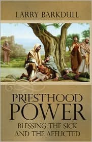 Priesthood Power Blessing Sick and Afflicted by Larry Barkdull | Goodreads