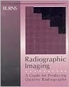 Radiographic Imaging: A Guide for Producing Quality Radiographs by Evelyn Frank Burns MEd RT(R ...