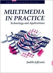 Multimedia in Practice: Technology and Applications by Judith Jeffcoate ...