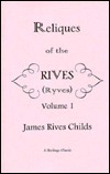 Reliques of the Rives, Ryves (Volume I) by James Rives Childs | Goodreads