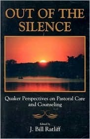 Out of the Silence: Quaker Perspectives on Pastoral Care and Counseling ...