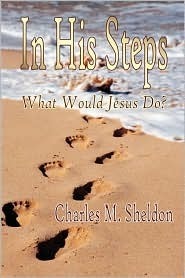 In His Steps: What Would Jesus Do? Wwjd by Charles Monroe Sheldon ...