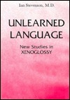 Unlearned Language: New Studies in Xenoglossy by Ian Stevenson | Goodreads