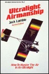Ultralight Airmanship: How to Master the Air in an Ultralight by Jack ...