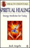 Spiritual Healing: Energy Medicine for Today by Jack Angelo | Goodreads