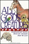 All God's Creatures: Inspirational Stories About the Animals That We ...