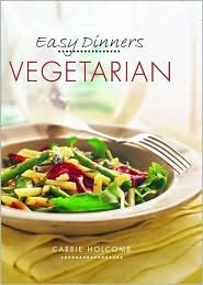 Easy Dinners: Vegetarian by Carrie Holcomb | Goodreads