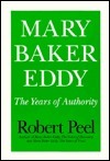 Mary Baker Eddy: The Years of Authority by Robert Peel | Goodreads