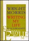 Writing My Life: An Autobiography by Wright Morris | Goodreads