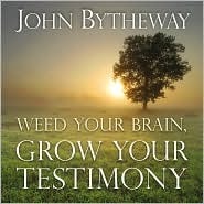 Weed Your Brain, Grow Your Testimony by John Bytheway | Goodreads