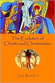 The Evolution of Christs and Christianities by Jay Raskin | Goodreads