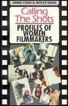 Calling the Shots: Profiles of Women Filmmakers by Janis Cole | Goodreads