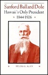 Sanford Ballard Dole: Hawaii's Only President, 1844-1926 by Helena G ...