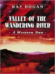 Valley Of The Wandering River: A Western Duo by Ray Hogan | Goodreads