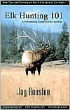 Elk Hunting 101: A Pocketbook Guide to Elk Hunting by Jay Houston ...
