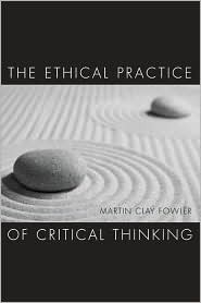 The Ethical Practice of Critical Thinking by Martin Clay Fowler | Goodreads