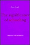 The Significance of Schooling: Life-Journeys in an African Society by ...