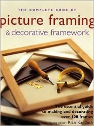 The Complete Book of Picture Framing and Decorative Framework by Rian ...