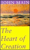 The Heart of Creation by John Main | Goodreads